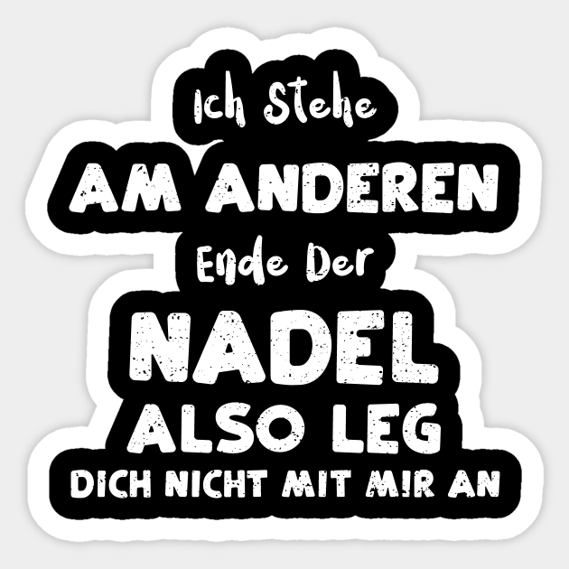 Ich Stehe Am Anderen Ende Der Nadel Also Leg Dich Nicht Mit Mir An ... Ich Stehe Am Anderen Ende Der Nadel Also Leg Dich Nicht Mit Mir An ...